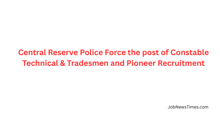 Central Reserve Police Force (CRPF) the post of Constable (Technical ...